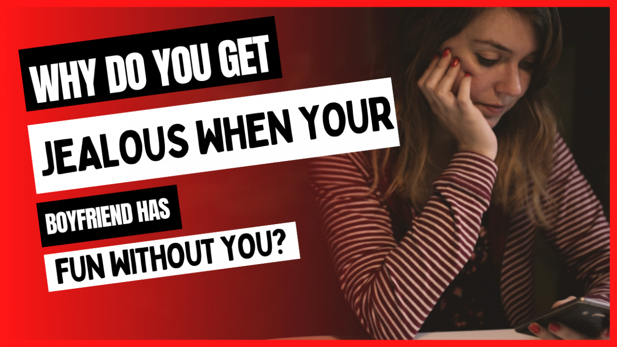 I Get Jealous When My Boyfriend Has Fun Without Me (5 Tips)